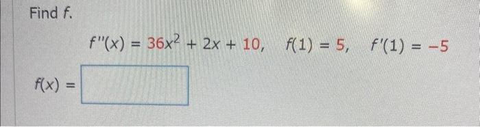 Solved Find f. f′′(x)=36x2+2x+10,f(1)=5,f′(1)=−5 f(x)= | Chegg.com
