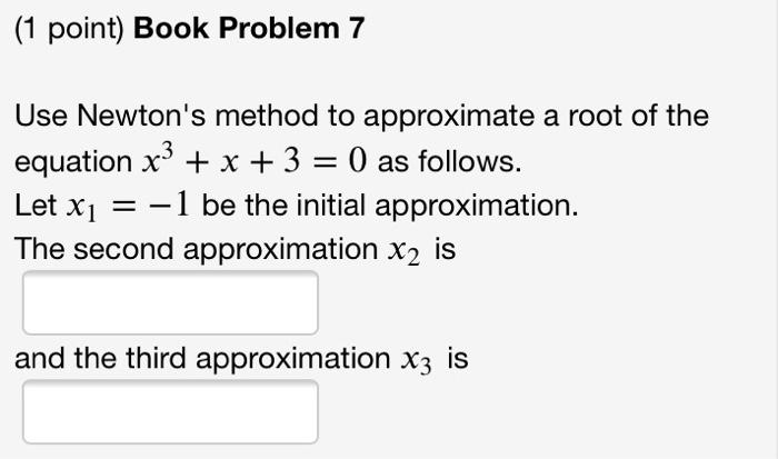 Solved (1 point) Book Problem 7 Use Newton's method to | Chegg.com