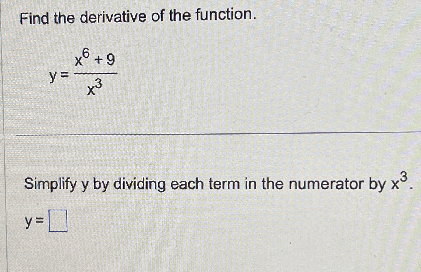 Solved Find the derivative of the function.y=x6+9x3Simplify | Chegg.com