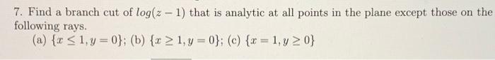 Solved 7. Find a branch cut of log(z - 1) that is analytic | Chegg.com