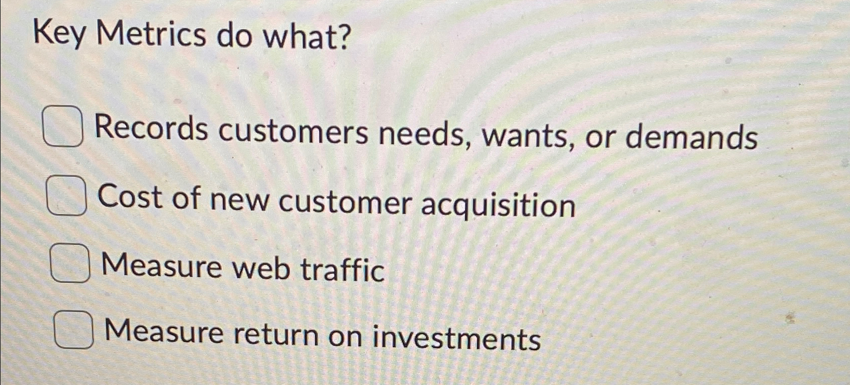 Solved Key Metrics do what?Records customers needs, wants, | Chegg.com