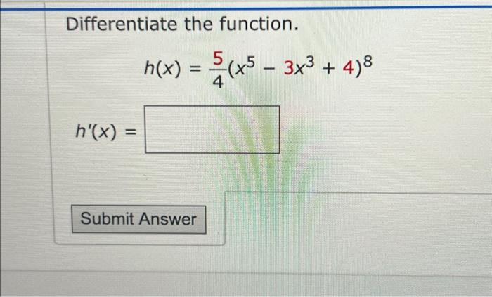 Solved Differentiate the function. h(x)=45(x5−3x3+4)8 h′(x)= | Chegg.com