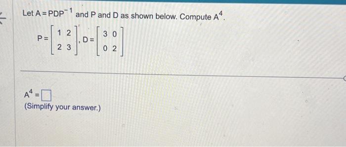 Solved Let A=PDP−1 and P and D as shown below. Compute A4. | Chegg.com