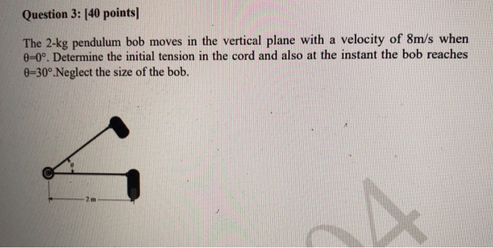 Solved Question 3: [40 points) The 2-kg pendulum bob moves | Chegg.com
