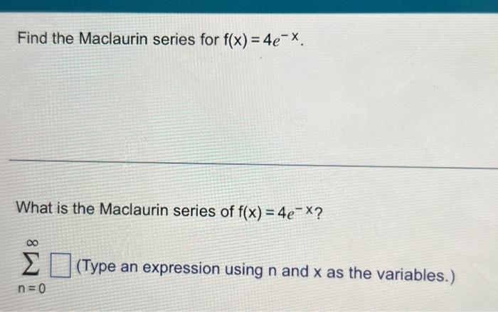 Solved Find the Maclaurin series for f(x)=4e−x. What is the | Chegg.com