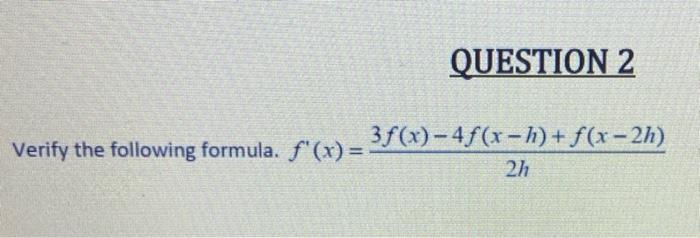 Solved QUESTION 2 3f(x) – 4f(x– h) + f(x–2h) Verify the | Chegg.com