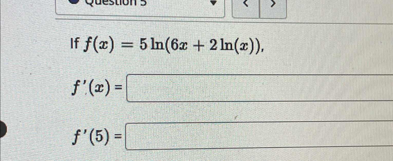 Solved If f(x)=5ln(6x+2ln(x))f'(x)=f'(5)= | Chegg.com
