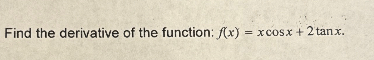 Solved Find the derivative of the function: f(x)=xcosx+2tanx | Chegg.com