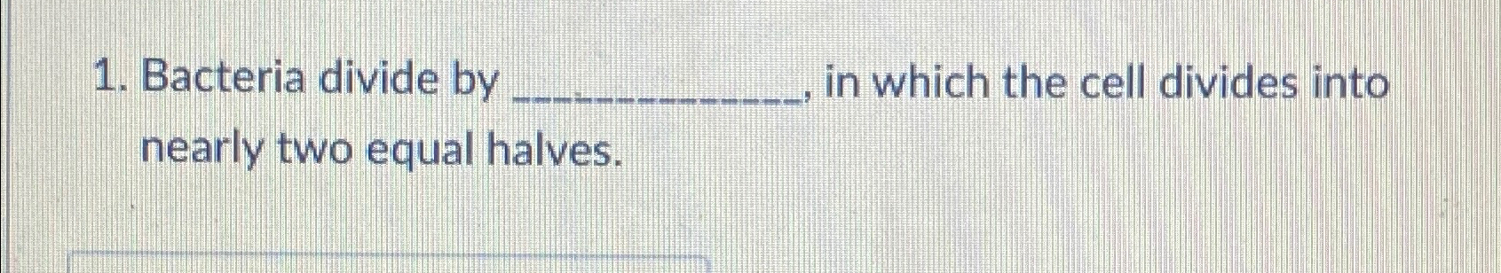 Solved Bacteria divide by , ﻿in which the cell divides into | Chegg.com