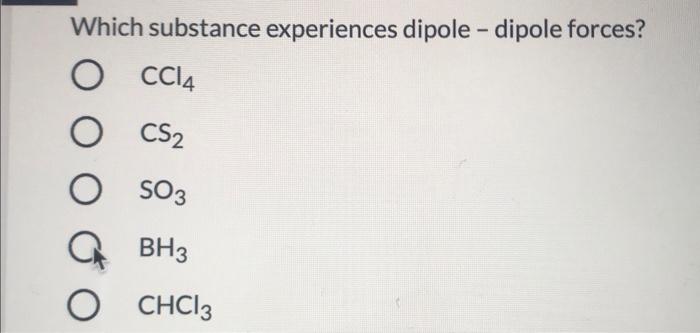 Solved Which substance experiences dipole - dipole forces? O | Chegg.com