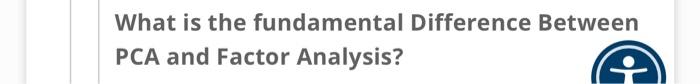 Solved What is the fundamental Difference Between PCA and | Chegg.com