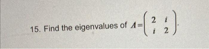 Solved 15. Find the eigenvalues of A=(2ii2). | Chegg.com