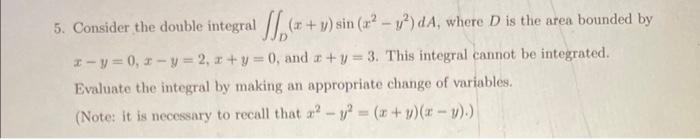 Solved 5. Consider the double integral ∬D(x+y)sin(x2−y2)dA, | Chegg.com