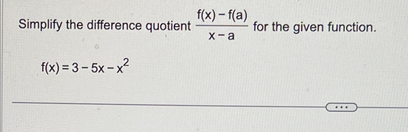 Solved Simplify the difference quotient f(x)-f(a)x-a ﻿for | Chegg.com