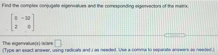 Solved Find the complex conjugate eigenvalues and the | Chegg.com