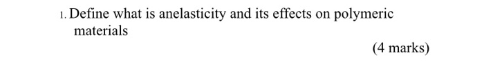 Solved 1. Define what is anelasticity and its effects on | Chegg.com