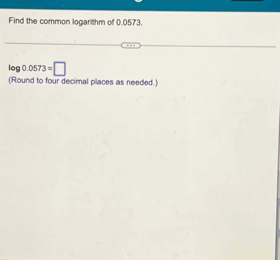 Find the common logarithm of 0.0573 .log0.0573=(Round | Chegg.com