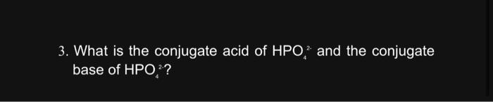 Solved 3. What is the conjugate acid of HPO and the | Chegg.com