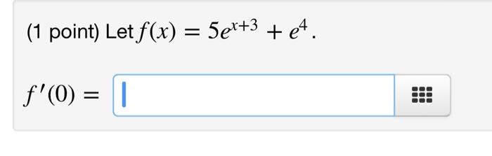 Solved (1 point) Let f(x) = 5ex+3 + e4. f'(0) = | | Chegg.com