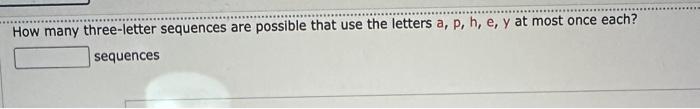 Solved How many three-letter sequences are possible that use | Chegg.com
