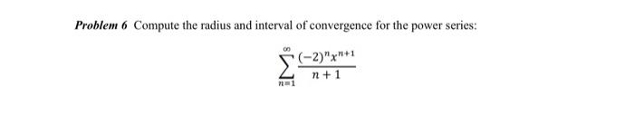 Solved Problem 6 Compute the radius and interval of | Chegg.com