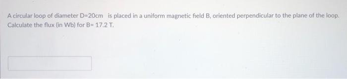 Solved A circular loop of diameter D=20cm is placed in a | Chegg.com