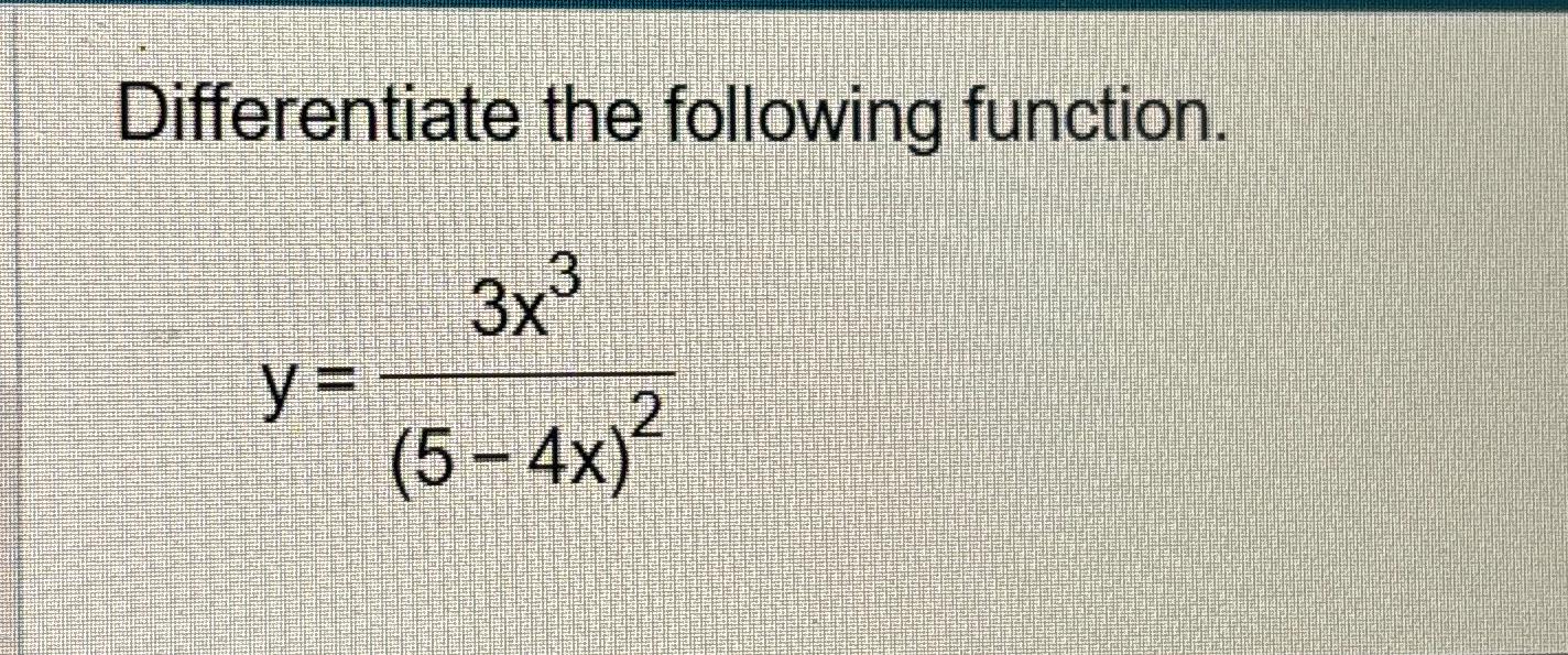 Solved Differentiate the following function.y=3x3(5-4x)2 | Chegg.com