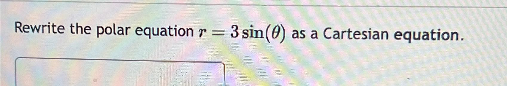 Solved Rewrite the polar equation r=3sin(θ) ﻿as a Cartesian | Chegg.com