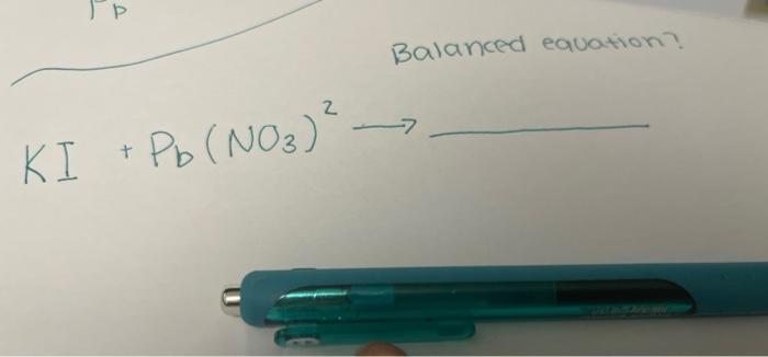 Solved Р Balanced equation? KI + Pb (NO3)? ² | Chegg.com