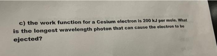 Solved c) the work function for a Cesium electron is 200 kJ | Chegg.com