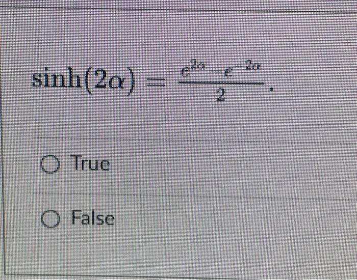 Solved sinh(2α)=2e2α−e−2a True False | Chegg.com