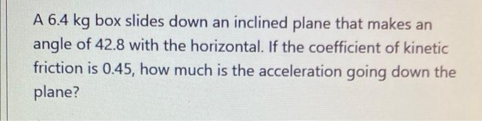 Solved A 6.4 kg box slides down an inclined plane that makes | Chegg.com