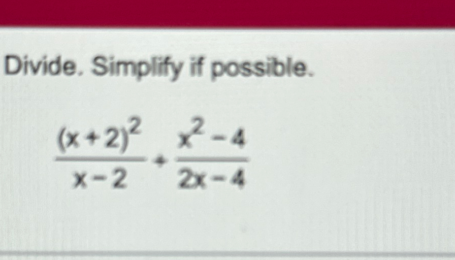 Solved Divide. Simplify if possible.(x+2)2x-2+x2-42x-4 | Chegg.com
