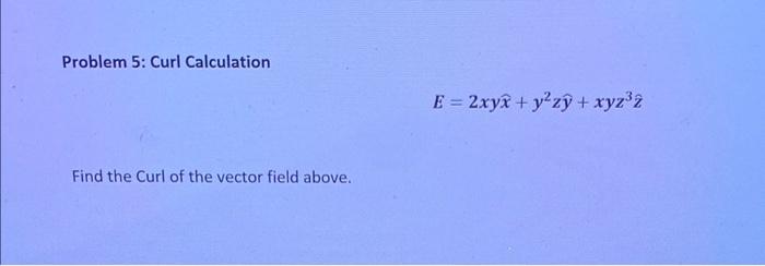 Solved Problem 5: Curl Calculation E=2xyx^+y2zy^+xyz3z^ Find | Chegg.com