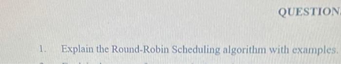 Solved QUESTION 1. Explain the Round-Robin Scheduling | Chegg.com
