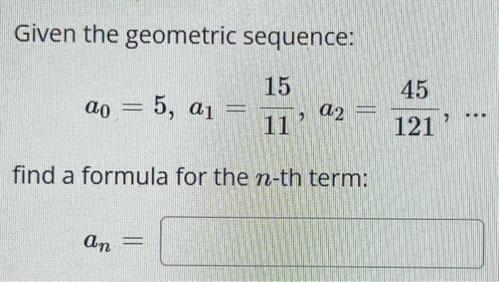 Solved Given the geometric sequence: a0=5,a1=1115,a2=12145,… | Chegg.com