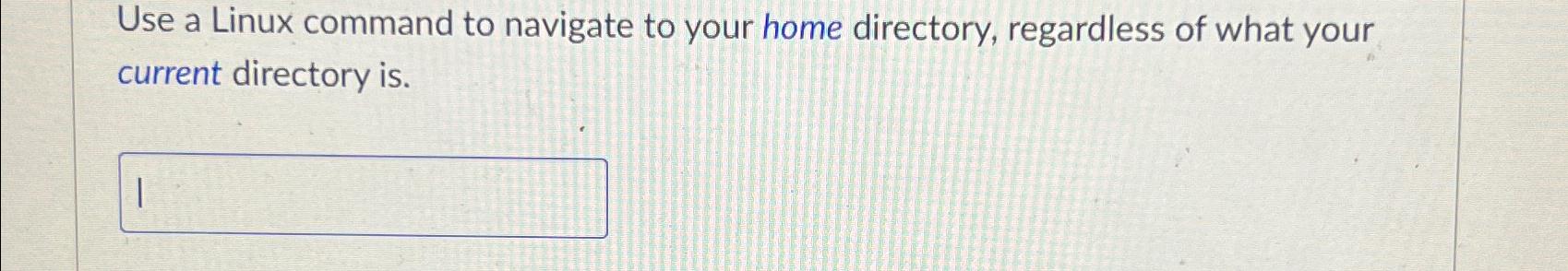 Solved Use a Linux command to navigate to your home | Chegg.com