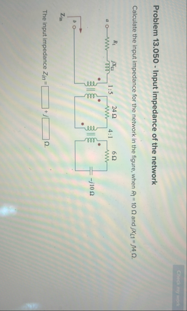 [Solved]: Check my wort Problem 13.050 - Input impedance o