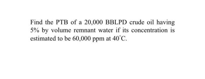Solved Find the PTB of a 20,000 BBLPD crude oil having 5% by | Chegg.com