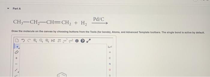Solved Part A Pd/C CH3-CH2-CH=CH2 + H2 Draw the molecule on | Chegg.com