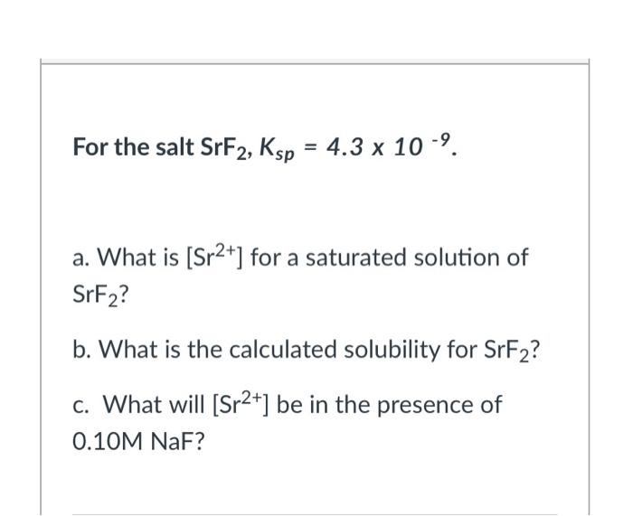 Solved = For the salt SrF2, Ksp = 4.3 x 10 -9. a. What is | Chegg.com