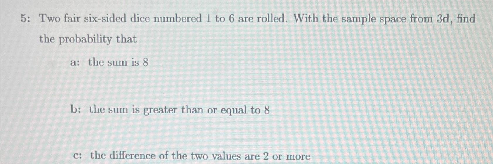 Solved 5: Two fair six-sided dice numbered 1 ﻿to 6 ﻿are | Chegg.com