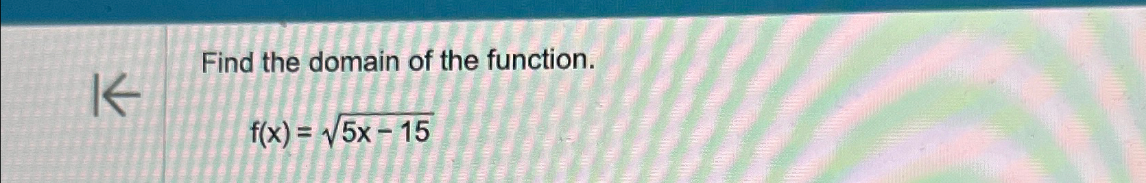 Solved Find the domain of the function.f(x)=5x-152 | Chegg.com