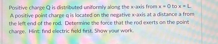 Solved Positive charge Q is distributed uniformly along the | Chegg.com