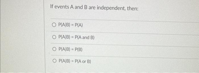 Solved If events A and B are independent, then: P(A∣B)=P(A) | Chegg.com