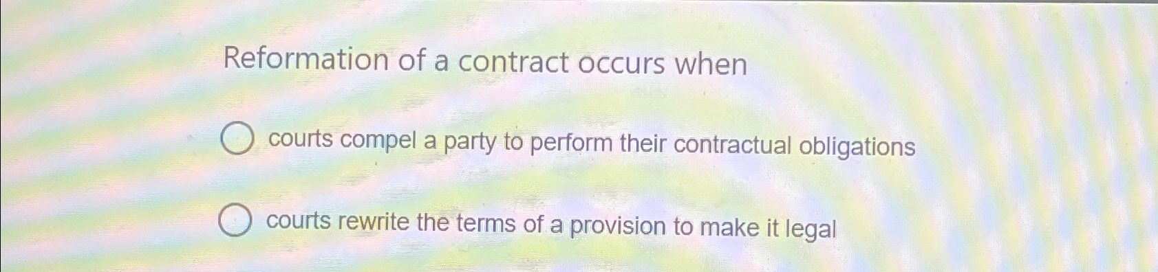 Reformation of a contract occurs whencourts compel a | Chegg.com