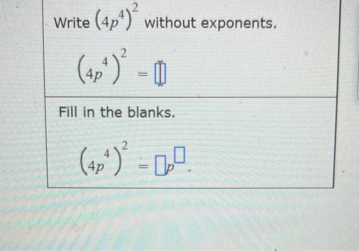 Solved Write (4p4)2 without exponents. (4p4)2= Fill in the | Chegg.com Solved Write (4p4)2 without exponents. (4p4)2= Fill in the | Chegg.com