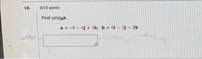 Solved 10. 0/10 points Find projba. a=-1-4j+ 5k, b = 61-31 - | Chegg.com