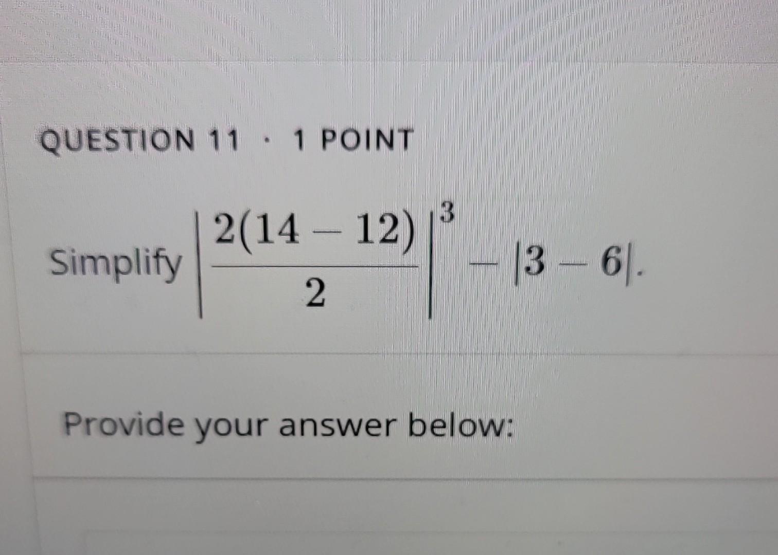 Solved QUESTION 11⋅1 POINT Simplify ∣∣22(14−12)∣∣3−∣3−6∣. | Chegg.com