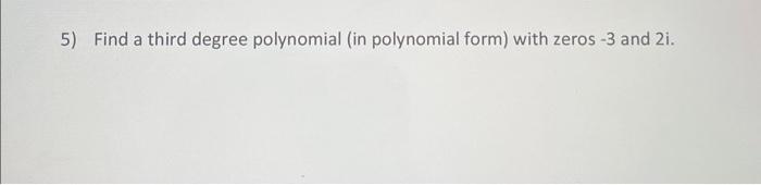 Solved 5) Find a third degree polynomial (in polynomial | Chegg.com